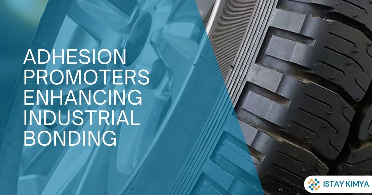 Adhesion Promoters: Enhancing Industrial Bonding | Istay Kimya