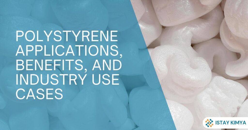 Polystyrene: Applications, Benefits, and Industry Use Cases | Istay Kimya
