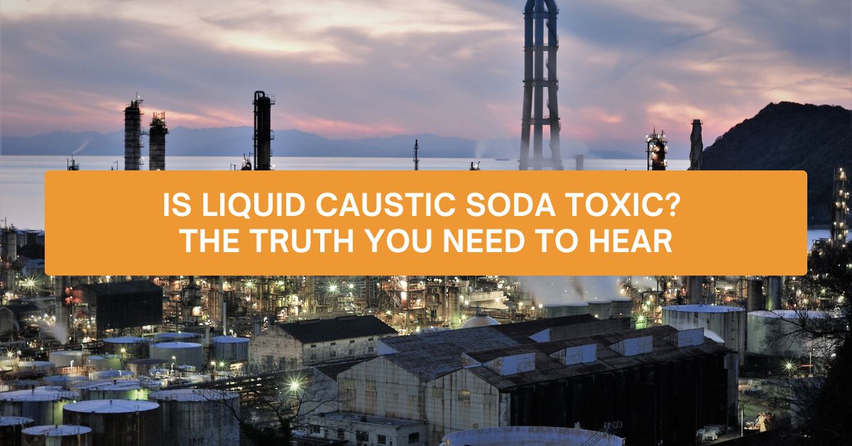 Is Liquid Caustic Soda Toxic? The Truth You Need to Hear | Istay Kimya